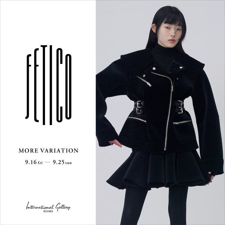 〈FETICO〉のお取り扱いを記念したモアバリエーションイベントを開催！｜BEAMS